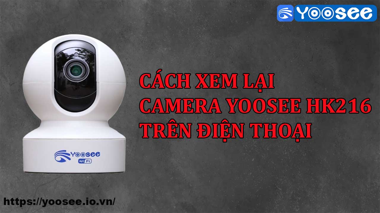 Cách xem lại camera Yoosee HK216 trên điện thoại
